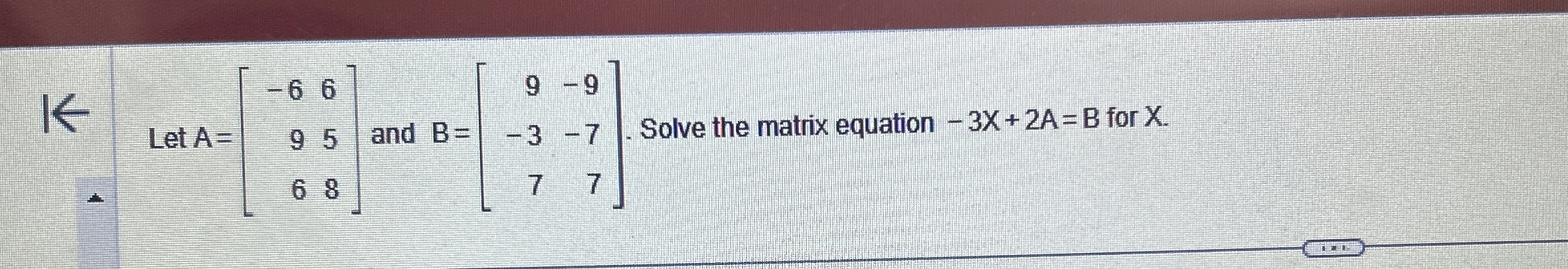 Solved Let A=[-669568] ﻿and B=[9-9-3-777]. ﻿Solve the matrix | Chegg.com