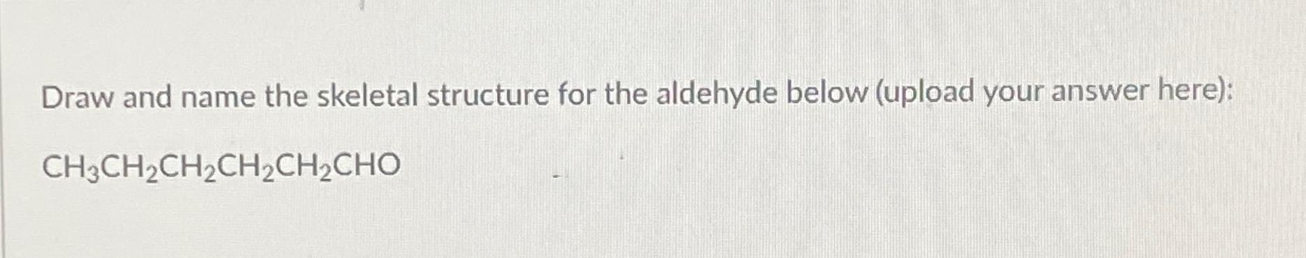 Solved Draw and name the skeletal structure for the aldehyde | Chegg.com