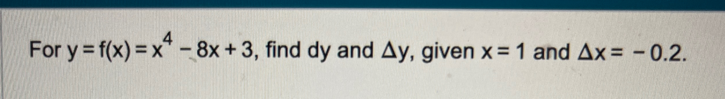 Solved For y=f(x)=x4-8x+3, ﻿find dy and Δy, ﻿given x=1 ﻿and | Chegg.com