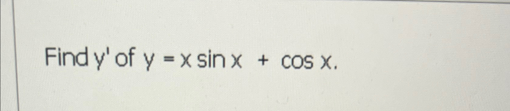 Solved Find y' ﻿of y=xsinx+cosx | Chegg.com