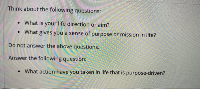 Solved Think about the following questions:What is your life | Chegg.com