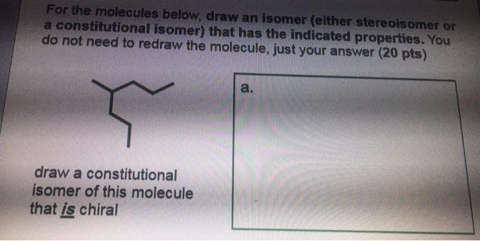 Solved For the molecules below, draw an isomer (either | Chegg.com