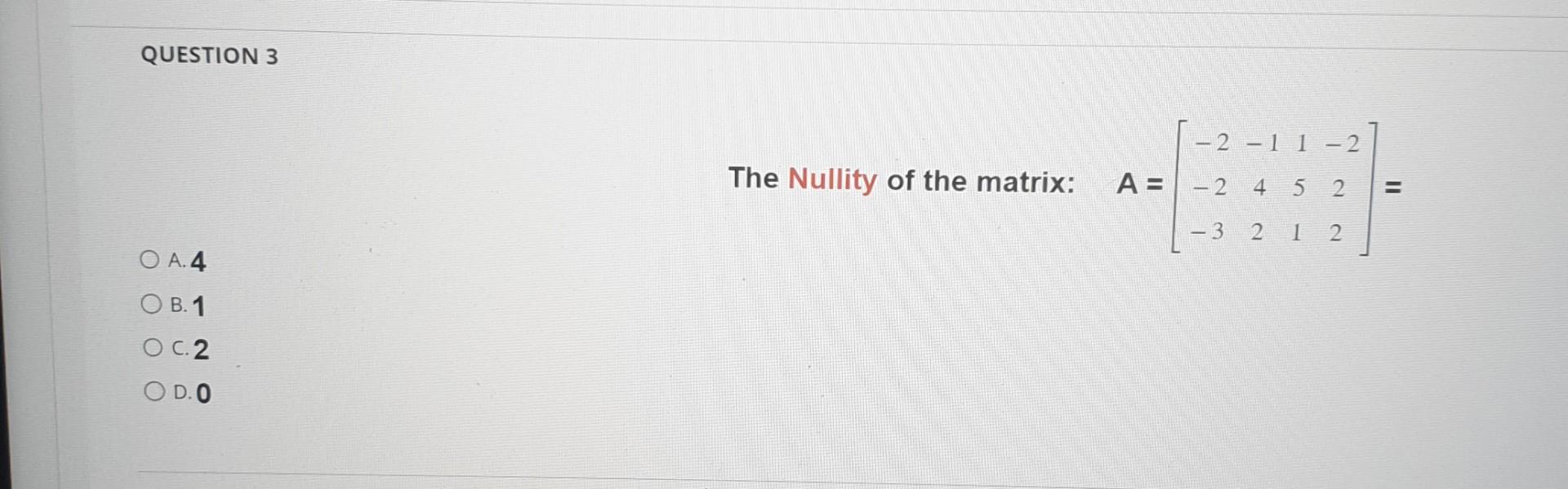 Solved QUESTION 3 The Nullity of the matrix: | Chegg.com