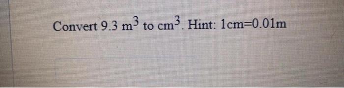 Solved Convert 9.3 m3 to cm3. Hint: 1cm=0.01m | Chegg.com