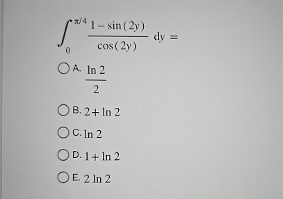 Solved ∫0π41-sin(2y)cos(2y)dy=A. ln22B. 2+ln2C. ln2D. 1+ln2E | Chegg.com