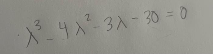 Solved λ3−4λ2−3λ−30=0 | Chegg.com