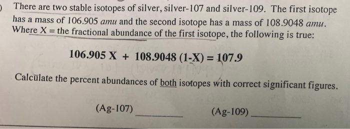 Solved There are two stable isotopes of silver, silver-107 | Chegg.com