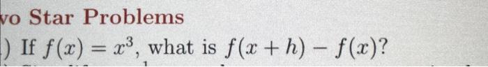 Solved Star Problems If f(x)=x3, what is f(x+h)−f(x) ? | Chegg.com