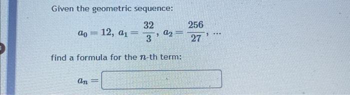 Solved Given the geometric sequence: a0=12,a1=332,a2=27256,… | Chegg.com