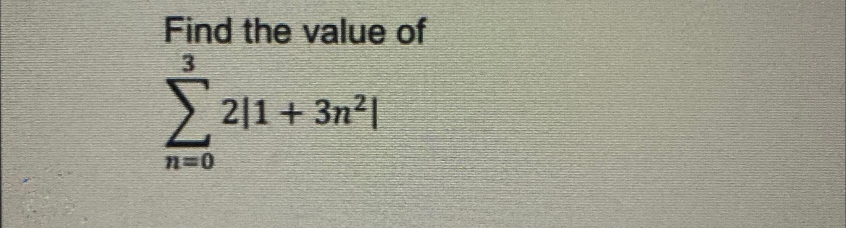 Solved Find the value of∑n=032|1+3n2| | Chegg.com