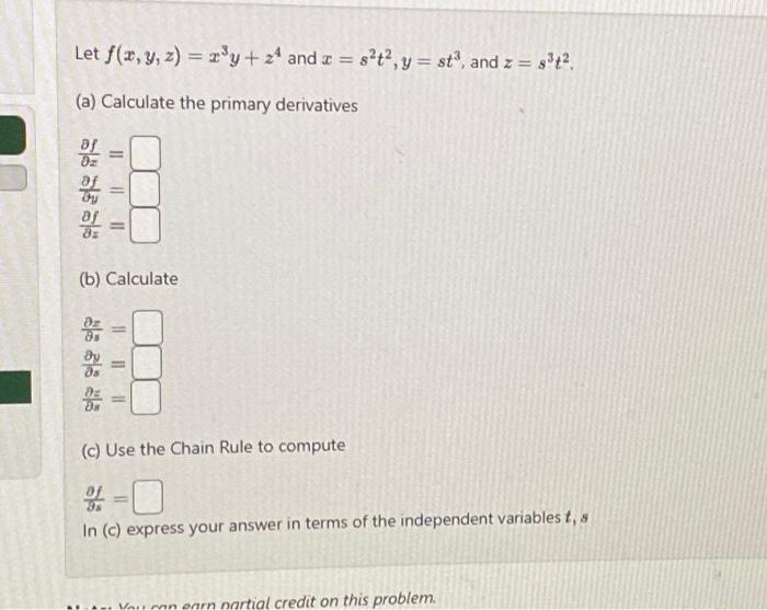 Solved Let f(x,y,z)=x3y+z4 and x=s2t2,y=st3, and z=s3t2. (a) | Chegg.com