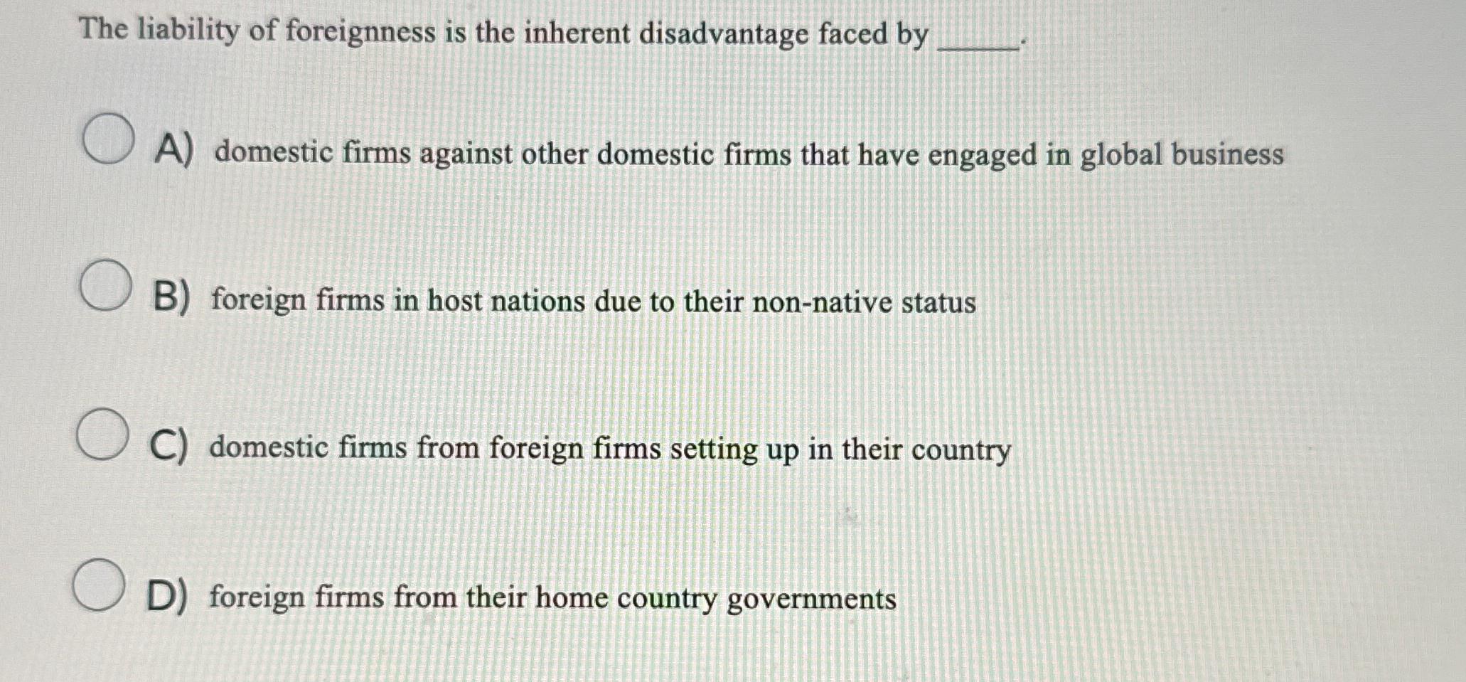 Solved The liability of foreignness is the inherent | Chegg.com