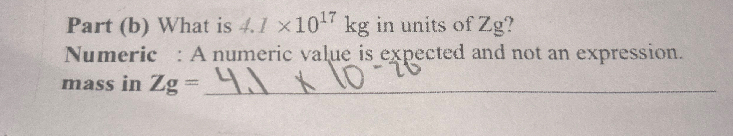 Solved Part (b) ﻿What is 4.1×1017kg ﻿in units of Zg ?Numeric | Chegg.com