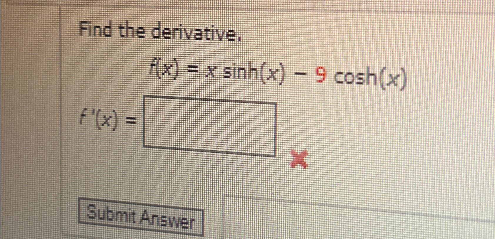 Solved Find the derivative.f(x)=xsinh(x)-9cosh(x) | Chegg.com