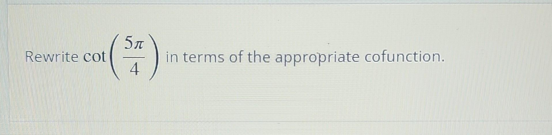 Solved Rewrite cot(45π) in terms of the appropriate | Chegg.com
