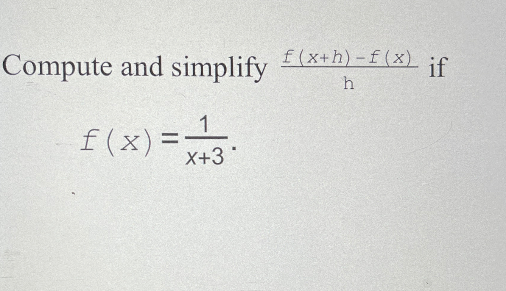 Solved Compute and simplify f(x+h)-f(x)h ﻿iff(x)=1x+3 | Chegg.com