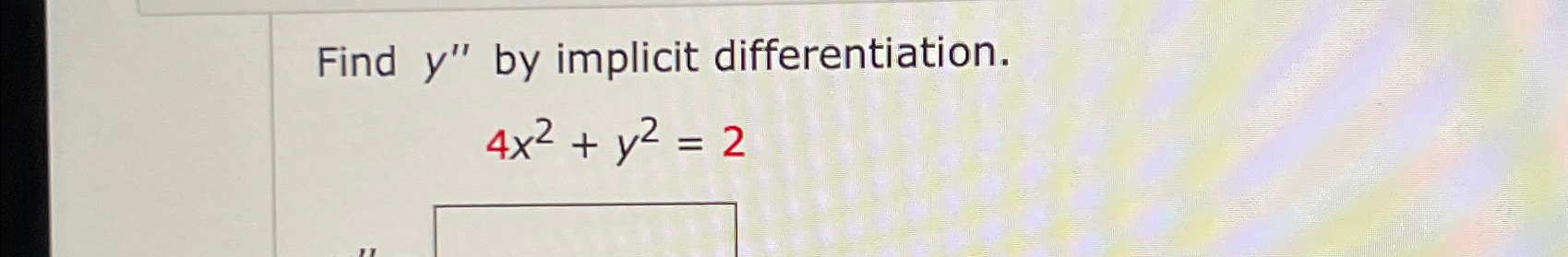 Solved Find y'' ﻿by implicit differentiation.4x2+y2=2 | Chegg.com