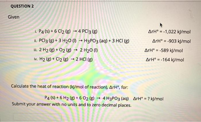 Solved QUESTION 2 Given 1. P4 (s) + 6 Cl2 (g) + 4 PC13 (8) | Chegg.com
