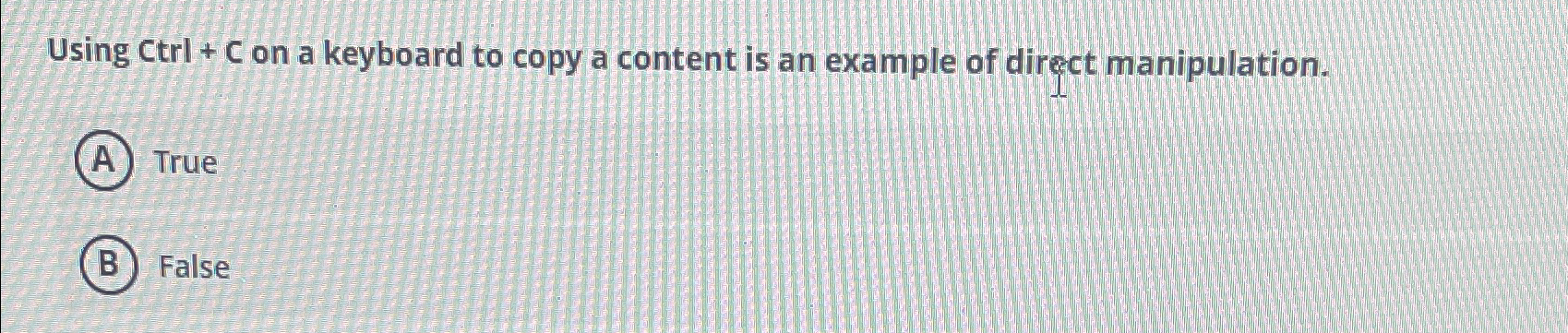 Solved Using Ctrl + ﻿C on a keyboard to copy a content is an | Chegg.com