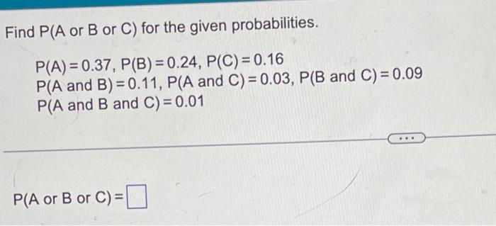 Solved Find P(A or B or C) for the given probabilities. | Chegg.com