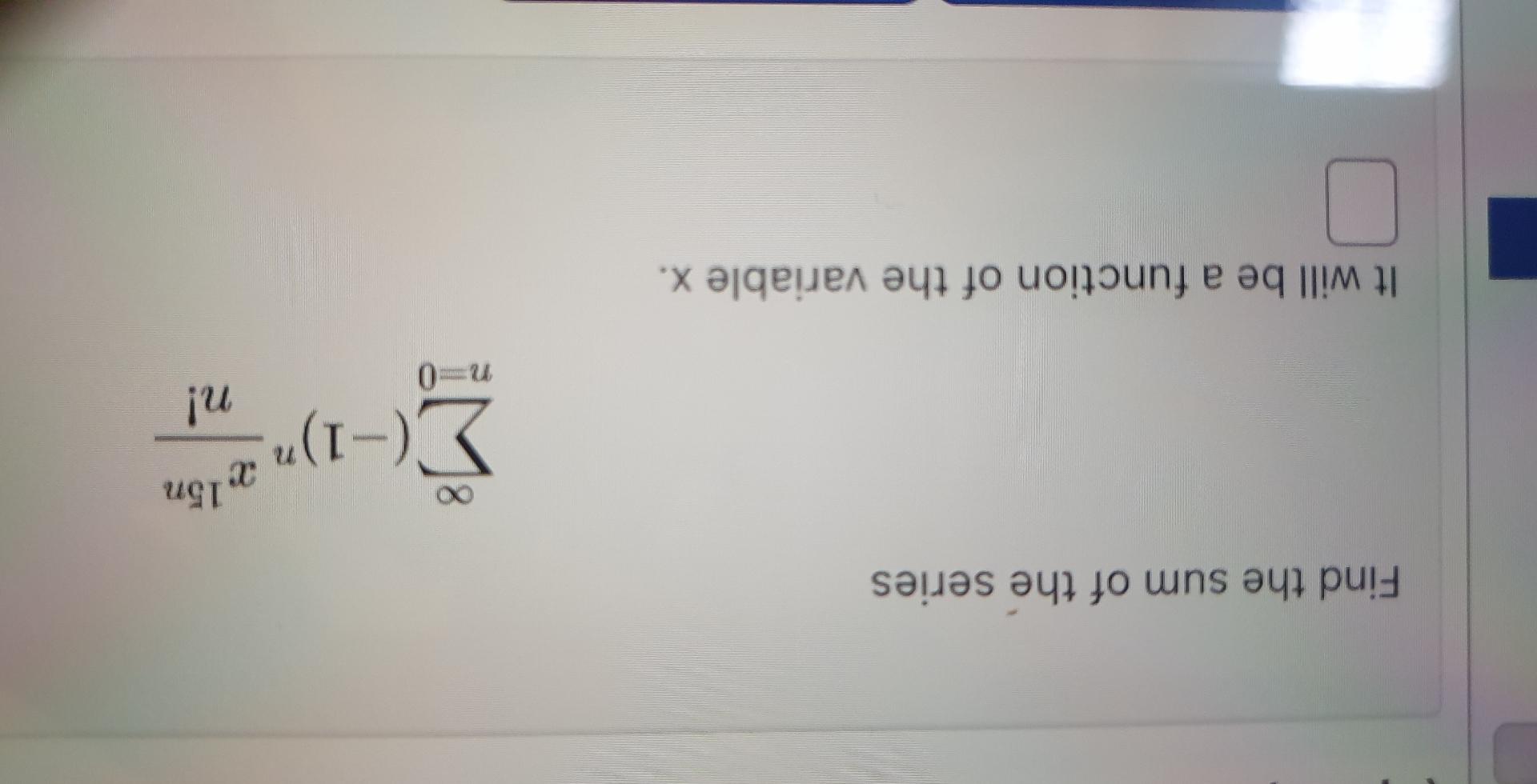 Solved Find the sum of the series∑n=0∞(-1)nx15nn!It will be | Chegg.com
