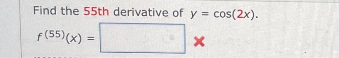 Solved Find the 55 th derivative of y=cos(2x). f(55)(x)=If | Chegg.com