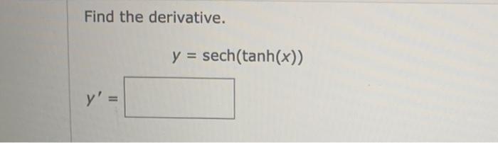 Solved Find the derivative. y = sech(tanh(x)) y' II | Chegg.com