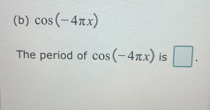 Solved (b) cos(−4πx) The period of cos(−4πx) is | Chegg.com