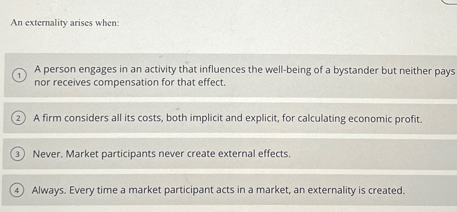 Solved An externality arises when:A person engages in an | Chegg.com