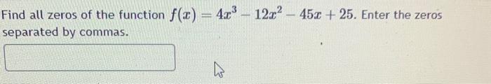 Solved Find all zeros of the function f(x)=4x3−12x2−45x+25. | Chegg.com