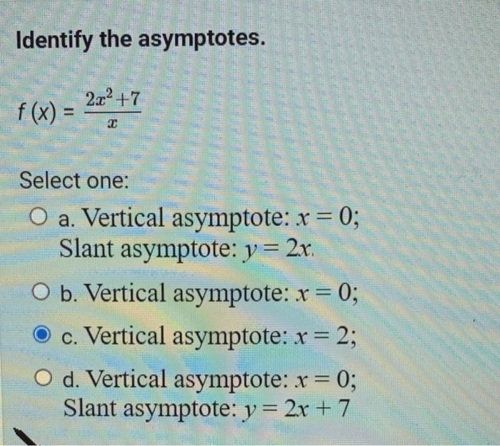 Solved Identify the asymptotes. f(x)=x2x2+7 Select one: a. | Chegg.com