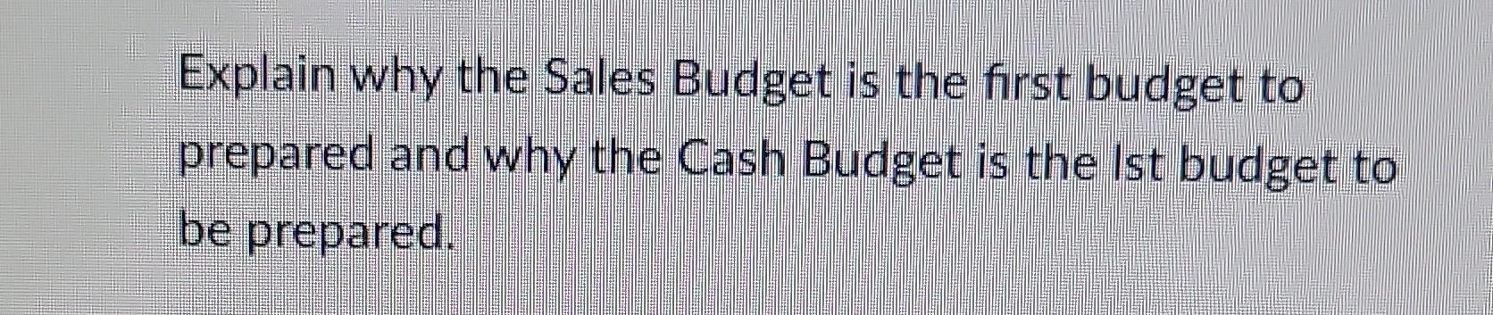 Solved Explain why the Sales Budget is the first budget to | Chegg.com