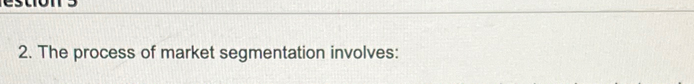 Solved The process of market segmentation involves: | Chegg.com