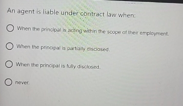 Solved An agent is liable under contract law when:When the | Chegg.com