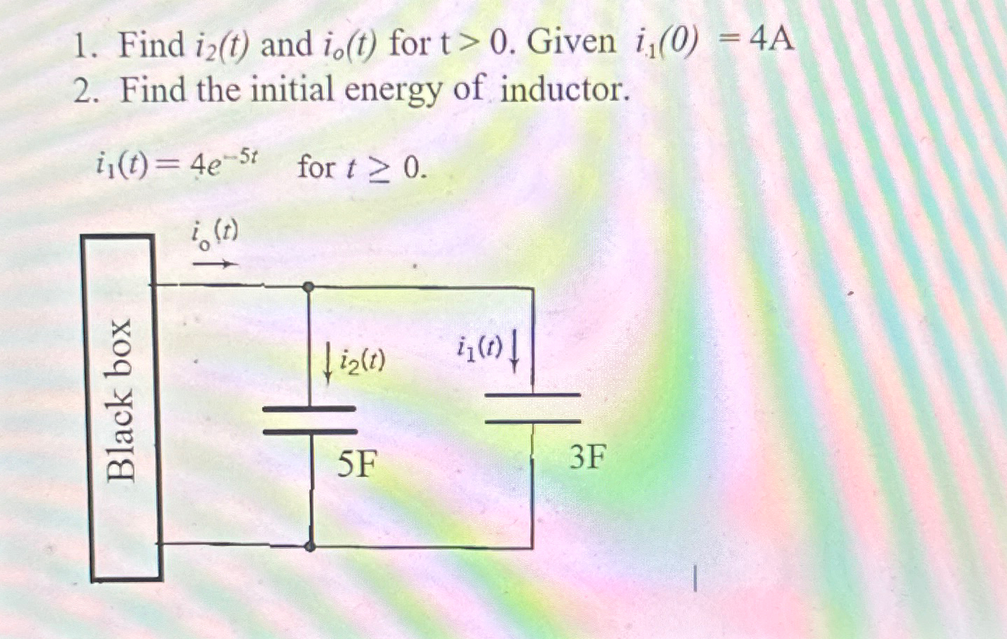 Solved Find i2(t) ﻿and io(t) ﻿for t>0. ﻿Given i1(0)=4AFind | Chegg.com