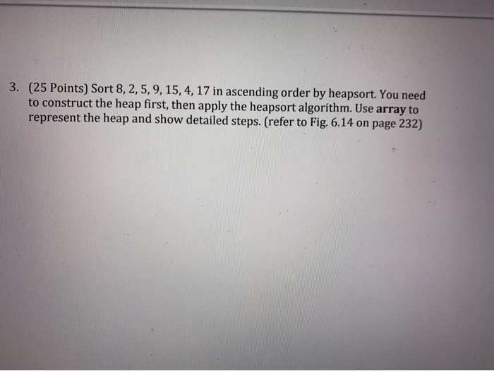 Solved Sort 8,2,5,9,15,4,17 in ascending order by heapsort. | Chegg.com