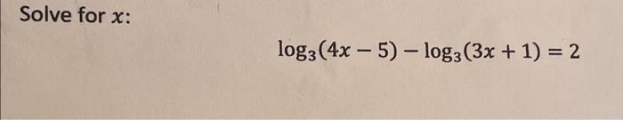 Solved Solve for x: log3 (4x5)- log3 (3x + 1) = 2 | Chegg.com