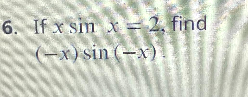 Solved If xsinx=2, ﻿find (-x)sin(-x). | Chegg.com