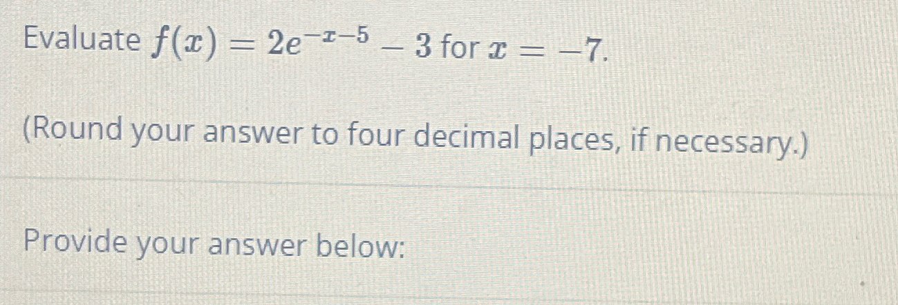 Solved Evaluate f(x)=2e-x-5-3 ﻿for x=-7(Round your answer to | Chegg.com
