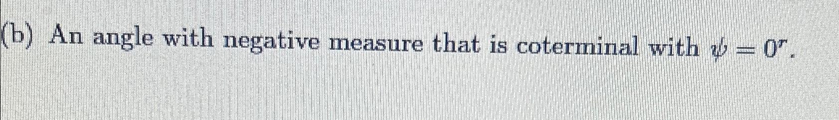 Solved (b) ﻿An angle with negative measure that is | Chegg.com