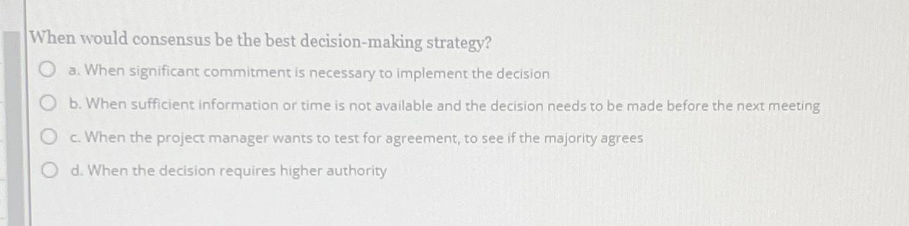 Solved When would consensus be the best decision-making | Chegg.com