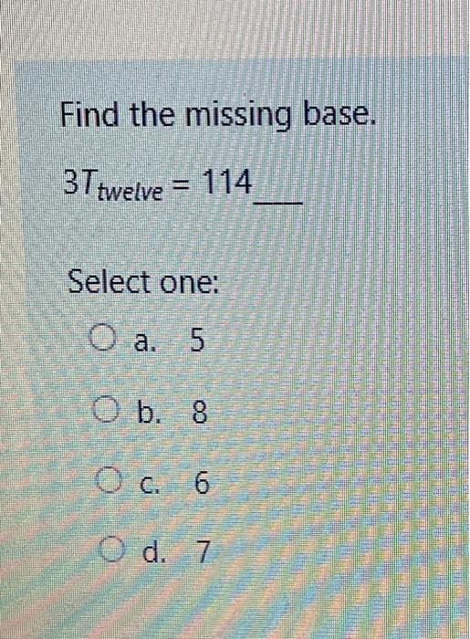 Solved Find the missing base. 3Ttwelve =114 Select one: a. 5 | Chegg.com