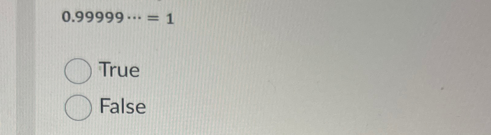 Solved 0.99999cdots=1 ﻿True ﻿False | Chegg.com
