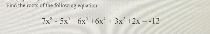 Find the roots of the following equation: 7x8 - 5x | Chegg.com