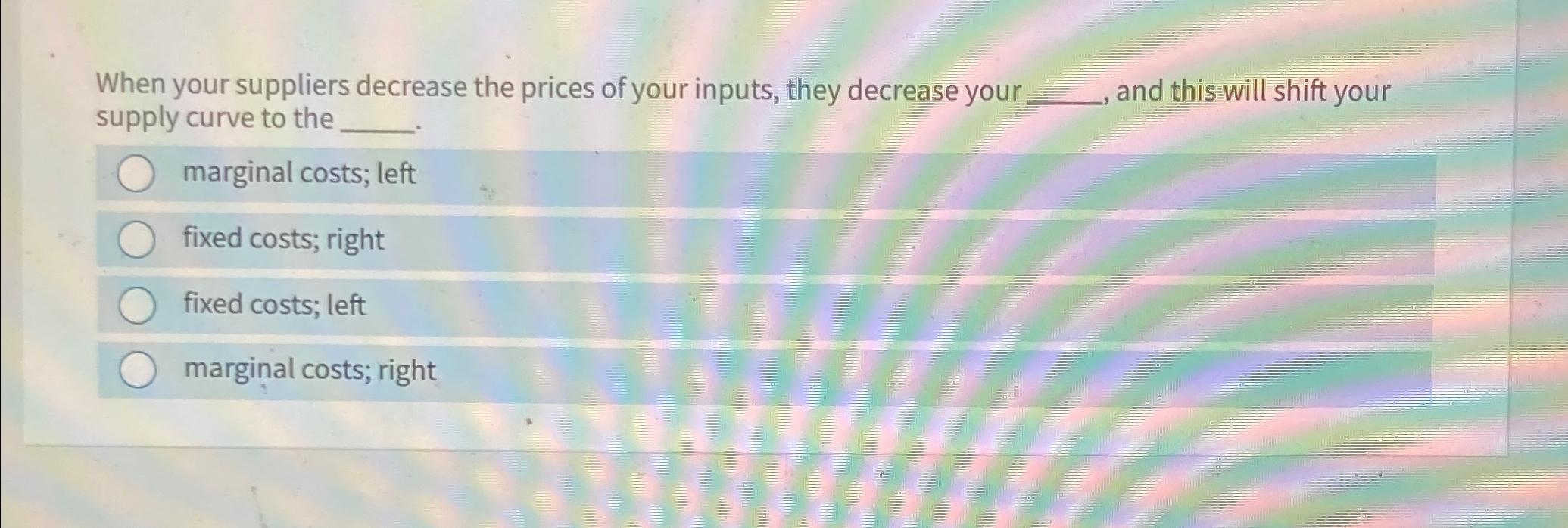 Solved When your suppliers decrease the prices of your | Chegg.com