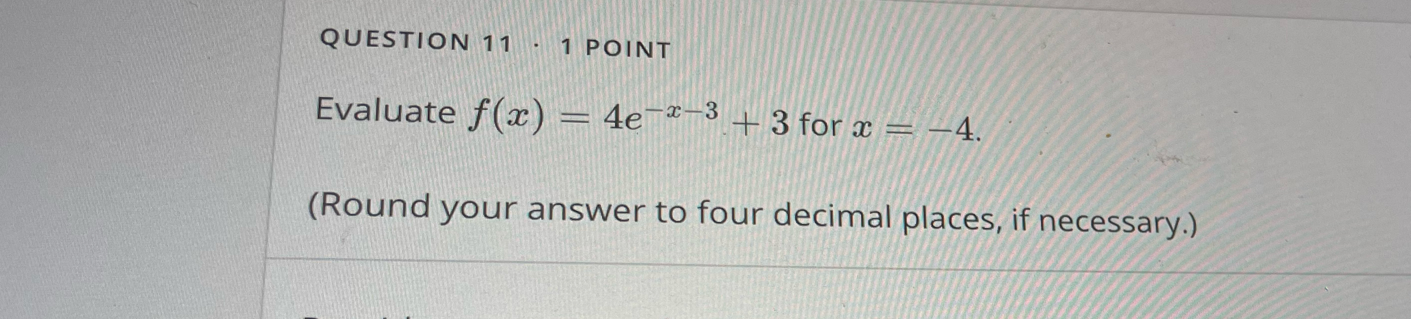 Solved QUESTION 11 - 1 ﻿POINTEvaluate f(x)=4e-x-3+3 ﻿for | Chegg.com