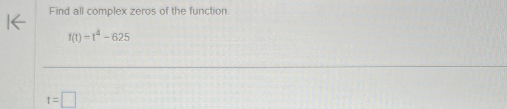 Solved Find all complex zeros of the function.f(t)=t4-625t= | Chegg.com