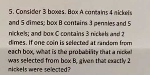 Solved 5. Consider 3 boxes. Box A contains 4 nickels and 5 | Chegg.com