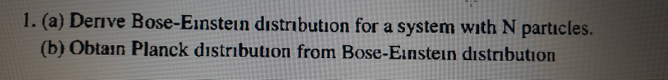 Solved 1. (a) Derive Bose-Einstein distribution for a system | Chegg.com