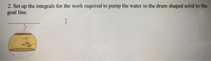 Solved 2. Set up the integrals for the work required to pump | Chegg.com